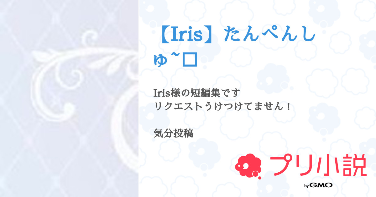 【Iris】たんぺんしゅ~🔞 - 全1話 【連載中】（七海莉月＠音の弟子になりたくて！！！さんの小説） | 無料スマホ夢小説ならプリ小説 byGMO